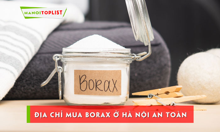 Top 5+ địa chỉ mua borax ở Hà Nội an toàn, giá rẻ | Hanoitoplist.com