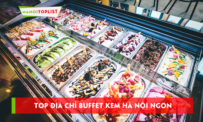 Buffet kem Hà Nội | Top 5+ địa chỉ ngon, ăn kem không giới hạn
