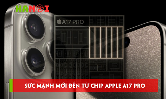 Sức mạnh mới đến từ chip Apple A17 Pro | HaNoitoplist