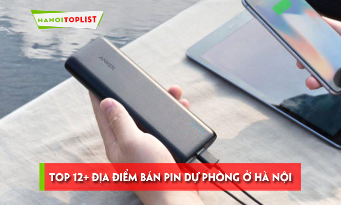 Top 12+ địa điểm bán pin dự phòng ở Hà Nội rẻ, chính hãng | HaNoitoplist